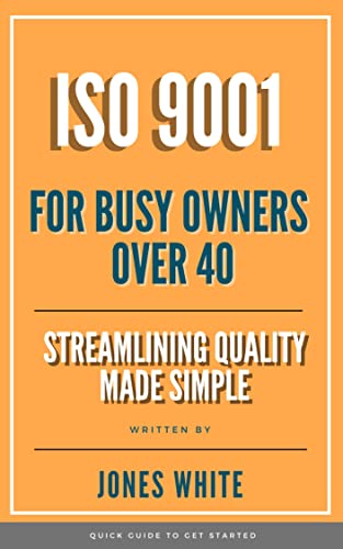 Amazon.com: ISO 9001 for Busy Owners Over 40: Streamlining Quality Made ...