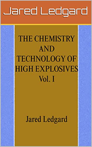 THE CHEMISTRY AND TECHNOLOGY OF HIGH EXPLOSIVES Vol. I , Ledgard, Jared ...