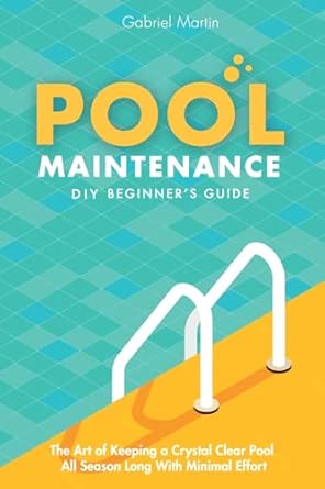 Pool Maintenance DIY Beginner's Guide: The Art Of Keeping A Crystal ...