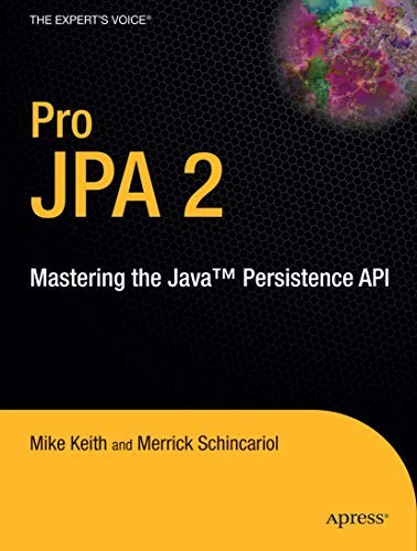 Pro JPA 2: Mastering the Java(TM) Persistence API (Expert's Voice in Java Technology) 2010 ...