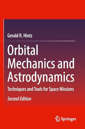 Orbital Mechanics and Astrodynamics: Techniques and Tools for Space ...