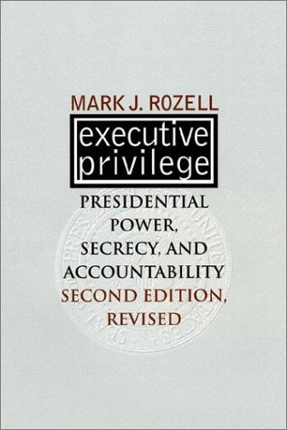 Executive Privilege: Presidential Power, Secrecy, and Accountability ...