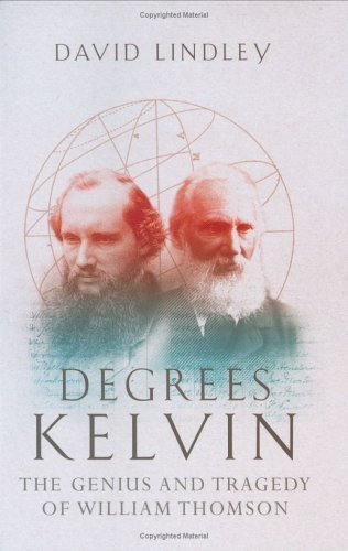 Degrees Kelvin : A Tale of Genius, Invention and Tragedy: david-lindley ...