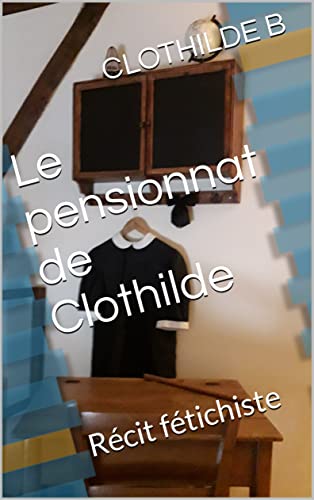 Le pensionnat de Clothilde: Récit fétichiste eBook : B, CLOTHILDE ...