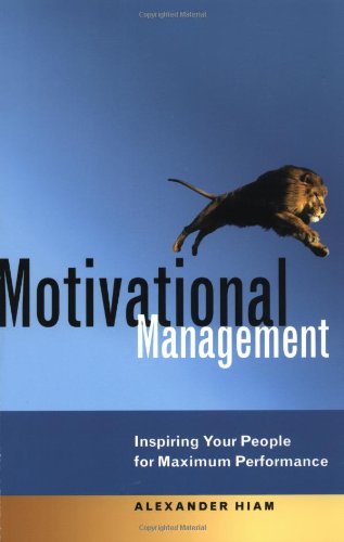 Motivational Management: Inspiring Your People for Maximum Performance ...