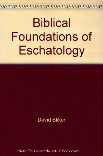 Biblical Foundations of Eschatology by David Sliker (2008-05-01): David ...