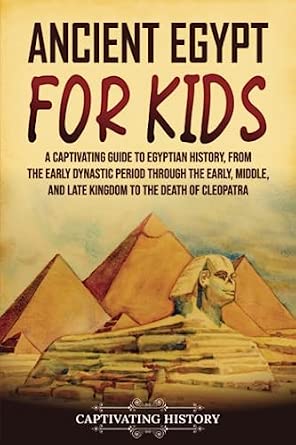 Ancient Egypt for Kids: A Captivating Guide to Egyptian History, from ...