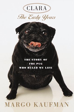 Clara: The Early Years: The Story of the Pug Who Ruled My Life: Margo ...