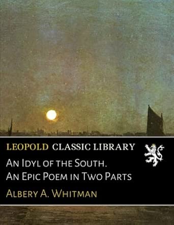 An Idyl of the South. An Epic Poem in Two Parts: Whitman, Albery A ...