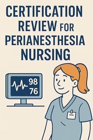 Certification Review for PeriAnesthesia Nursing: 9780323399401 ...