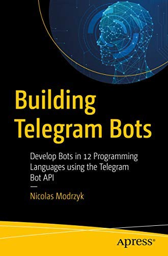 『BUILDING TELEGRAM BOTS: DEVELOP BOTS IN 12 PROGRAMMING LANGUAGES USING ...
