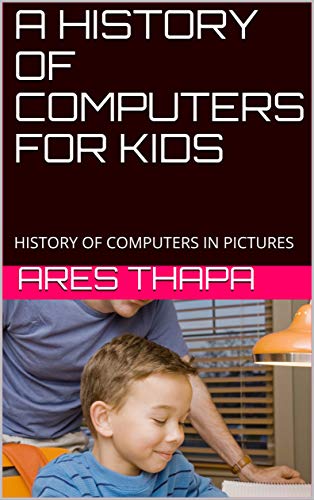 Amazon.com: A HISTORY OF COMPUTERS IN PICTURES FOR KIDS eBook : Thapa ...