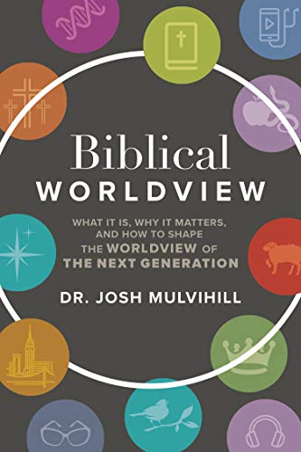 Biblical Worldview: What it is, Why it Matters, and How to Shape the ...