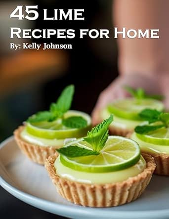 45 Lime Recipes for Home: Johnson, Kelly: 9798869209856: Amazon.com: Books