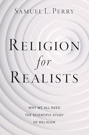 Religion for Realists: Why We All Need the Scientific Study of Religion ...