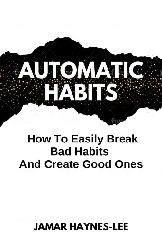 Amazon.com: AUTOMATIC HABITS: How To Easily Break Bad Habits And Create ...