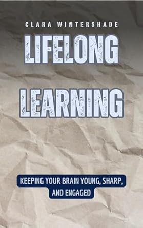 Lifelong Learning: Keeping Your Brain Young, Sharp, and Engaged eBook ...