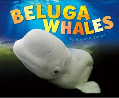 Beluga Whales: Johnson, Elizabeth R.: 9781474725941: Amazon.com: Books