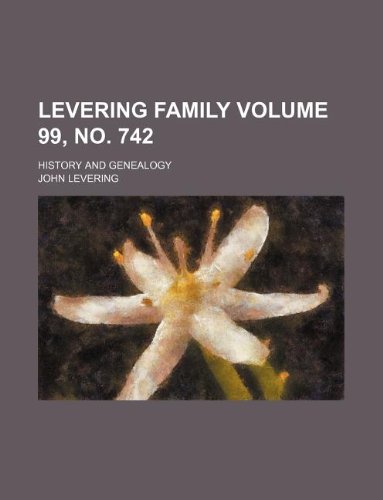 Levering Family Volume 99, No. 742; History and Genealogy ...