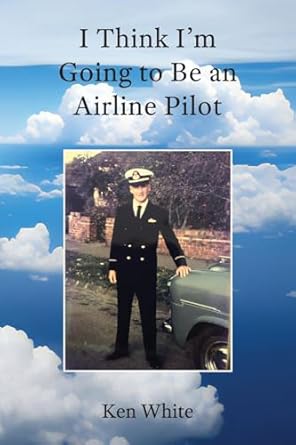 I Think I'm Going to Be an Airline Pilot: White, Ken G: 9781922375254 ...