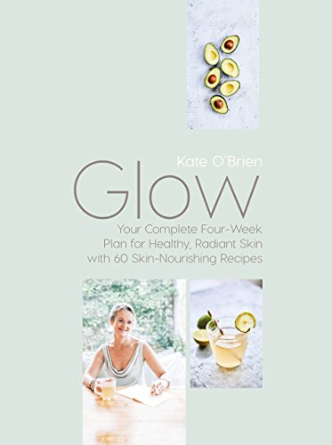 Glow: Your Complete Four-Week Plan for Healthy, Radiant Skin with 60 ...
