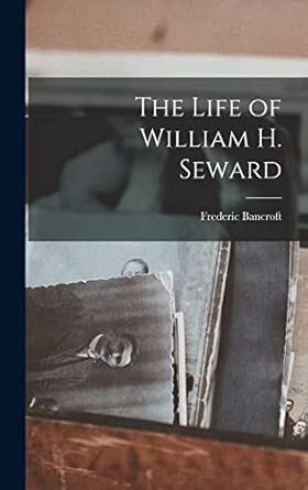 The Life of William H. Seward: Bancroft, Frederic: 9781017331929 ...