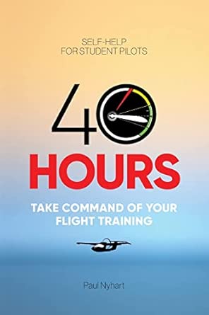 40 Hours: Take Command of Your Flight Training: Nyhart, Paul ...