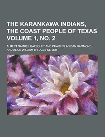 The Karankawa Indians, the Coast People of Texas Volume 1, No. 2 ...