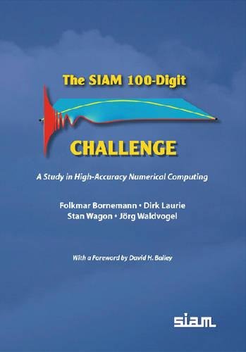 The SIAM 100-Digit Challenge: A Study in High-Accuracy Numerical Computing: Bornemann, Folkmar ...