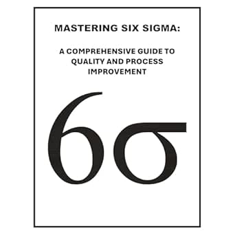 Amazon.com: Mastering Six Sigma: A Comprehensive Guide to Quality and Process Improvement ...