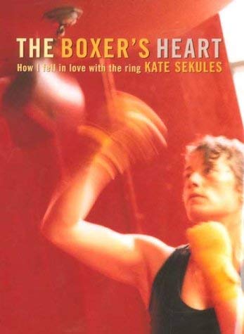 The Boxer's Heart: How a Woman Fell in Love with the Ring: Sekules ...