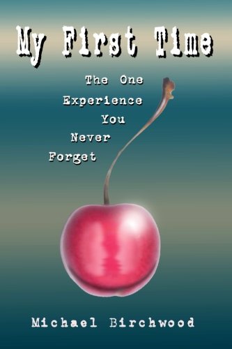 My First Time: The One Experience You Never Forget: Birchwood, Michael ...