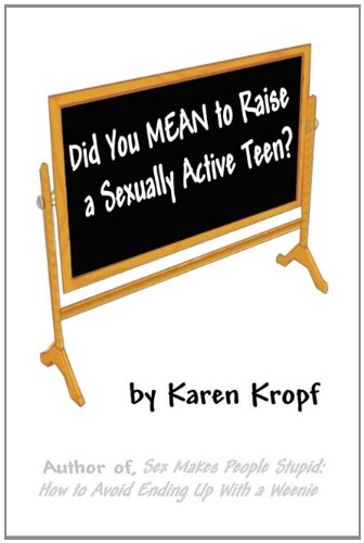 Did You Mean to Raise a Sexually Active Teen?: Karen Kropf ...