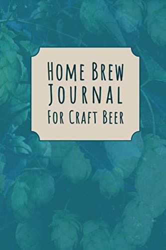 Home Brew Journal for Craft Beer: Beer Brewing Recipe and Logbook: Good ...