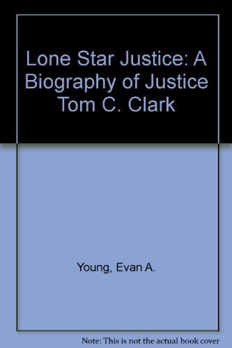 Lone Star Justice: A Biography of Justice Tom C. Clark by Evan A. Young ...