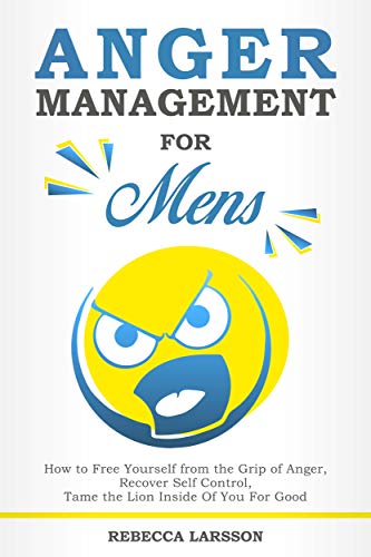 Anger Management for Men: How to Free Yourself from the Grip of Anger ...