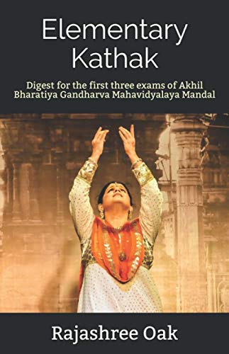 Elementary Kathak: Digest for the first three exams of Akhil Bharatiya ...