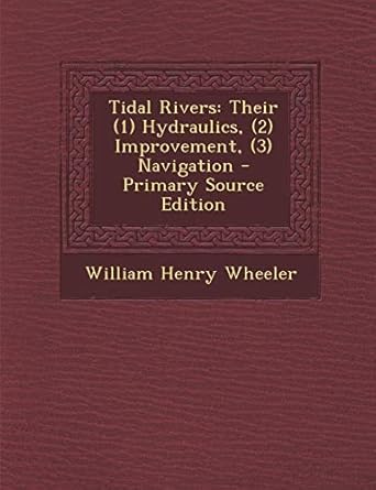 Tidal Rivers: Their (1) Hydraulics, (2) Improvement, (3) Navigation ...