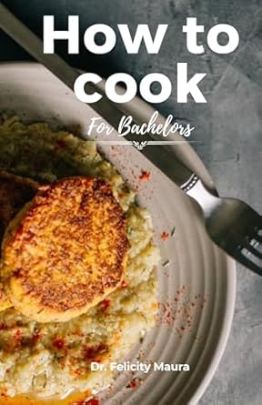 How to cook for bachelors: Essential Tips and Techniques on How to Cook ...