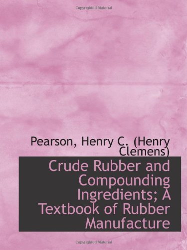 Crude Rubber and Compounding Ingredients; A Textbook of Rubber ...