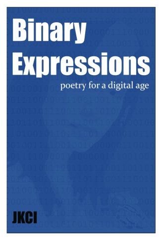 Binary Expressions: Poetry for a digital age.: I, J KC: 9781482597134 ...