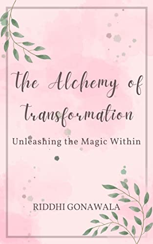 Amazon.com: The Alchemy of Transformation: Unleashing the Magic Within eBook : Gonawala, Riddhi ...