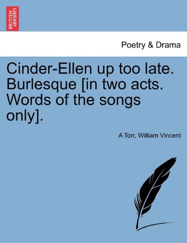 Cinder-Ellen up too late. Burlesque [in two acts. Words of the songs ...