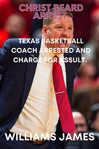 Chris Beard Arrest : Texas Basketball Coach Arrested And Charge For ...