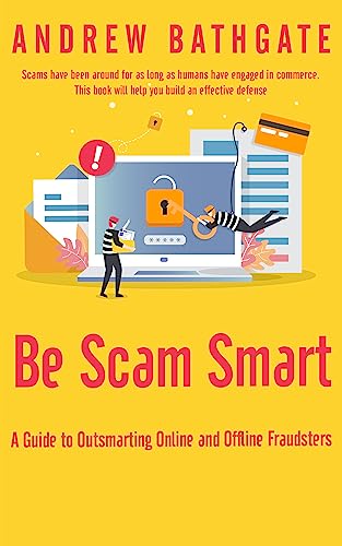 Be Scam Smart: A Guide to Outsmarting Online and Offline Fraudsters ...