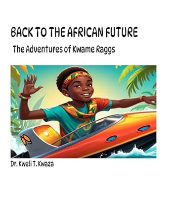 The ADVENTURES OF KWAME RAGGS: Back to the African Future: Kwaza, Dr ...