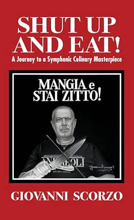 Shut Up and Eat!: A Journey to a Symphonic Culinary Masterpiece: Scorzo ...