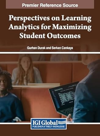 Perspectives on Learning Analytics for Maximizing Student Outcomes: Durak, Gürhan, Cankaya ...