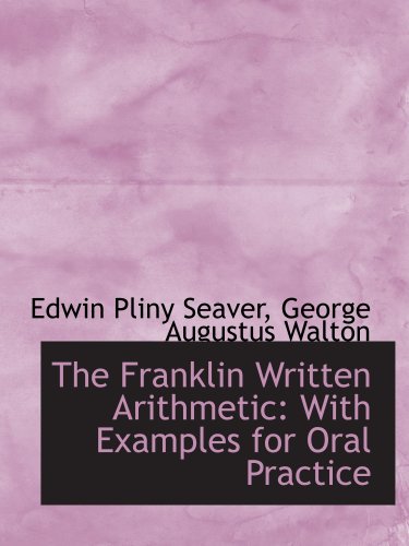 The Franklin Written Arithmetic: With Examples for Oral Practice ...