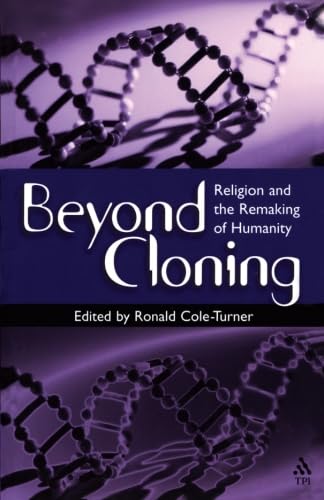 Beyond Cloning: Religion and the Remaking of Humanity: Cole-Turner ...